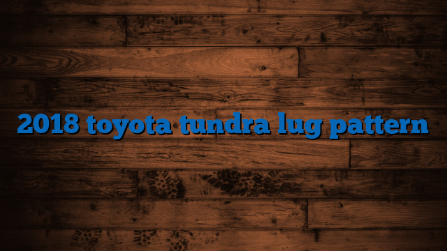 2018 Toyota Tundra Lug Pattern | truckstrend.com